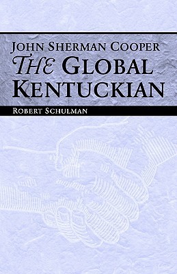 John Sherman Cooper: The Global Kentuckian by Robert Schulman | Goodreads