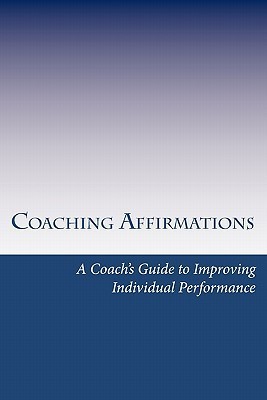Coaching Affirmations: A Coach's Guide to Improving Individual ...