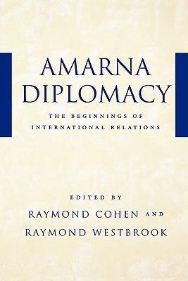 Amarna Diplomacy: The Beginnings of International Relations by Raymond Cohen | Goodreads