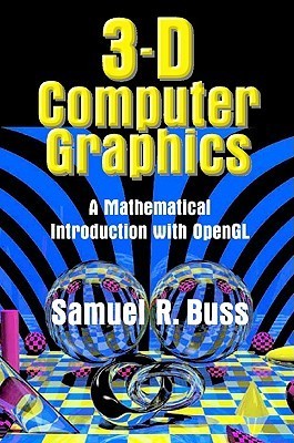 3D Computer Graphics: A Mathematical Introduction with OpenGL by Samuel R. Buss | Goodreads