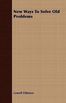 New Ways to Solve Old Problems by Lowell Fillmore | Goodreads