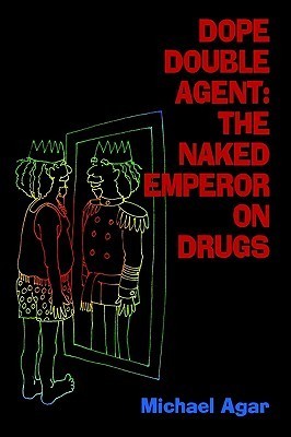 Dope Double Agent: The Naked Emperor on Drugs by Michael Agar | Goodreads