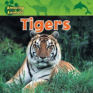 Tigers (Amazing Animals) by Christina Wilsdon | Goodreads