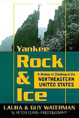 Yankee Rock & Ice: A History of Climbing in the Northeastern United ...