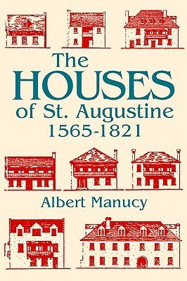 The Houses of St. Augustine, 1565-1821 by Albert C. Manucy | Goodreads