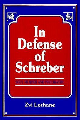 In Defense of Schreber: Soul Murder and Psychiatry by Henry Zvi Lothane ...