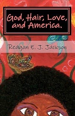 God, Hair, Love, and America.: A collection of poetry... by Reagan E.J ...