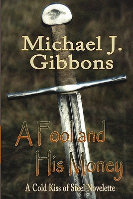 A Fool and His Money: A Cold Kiss of Steel Novelette by Michael J ...