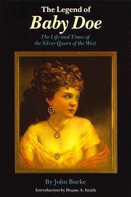 The Legend of Baby Doe: The Life and Times of the Silver Queen of the ...