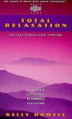 Total Relaxation: Release Stress and Tension by Kelly Howell | Goodreads