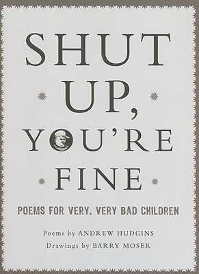 Shut Up You're Fine: Instructive Poetry for Very, Very Bad Children by ...