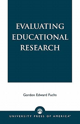 Evaluating Educational Research by Gordon Edward Fuchs | Goodreads