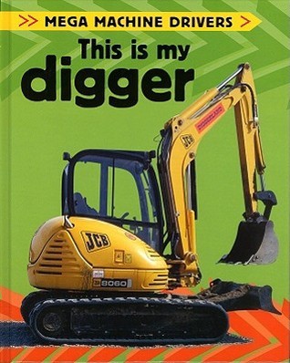 This Is My Digger (Mega Machine Drivers) by Chris Oxlade | Goodreads