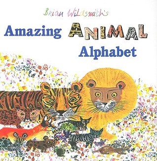 Brian Wildsmith's Amazing Animal Alphabet by Brian Wildsmith | Goodreads