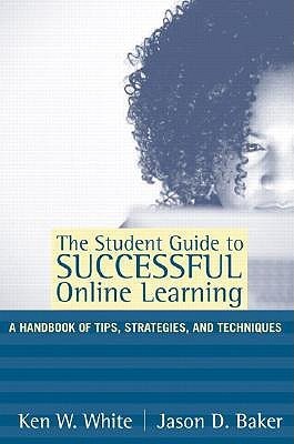 The Student Guide to Successful Online Learning: A Handbook of Tips ...
