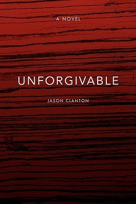 Unforgivable: A Novel by Jason Clanton | Goodreads