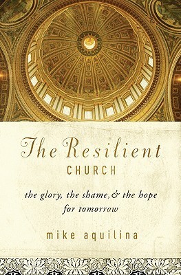 The Resilient Church: The Glory, the Shame, & the Hope for Tomorrow by ...