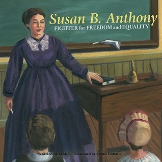 Susan B. Anthony: Fighter for Freedom and Equality by Suzanne Slade ...