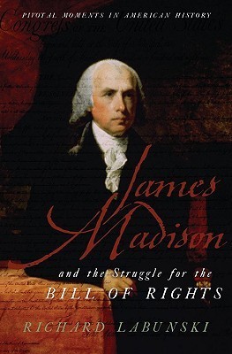 James Madison and the Struggle for the Bill of Rights by Richard ...