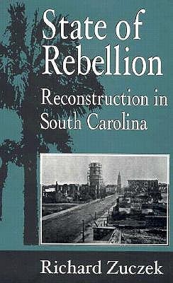 State of Rebellion: Reconstruction in South Carolina by Richard Zuczek ...