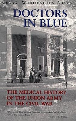 Doctors in Blue: The Medical History of the Union Army in the Civil War ...