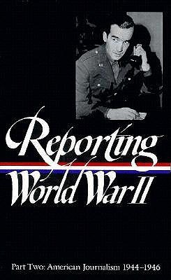 Reporting World War II: American Journalism 1944–1946 by Samuel Hynes ...