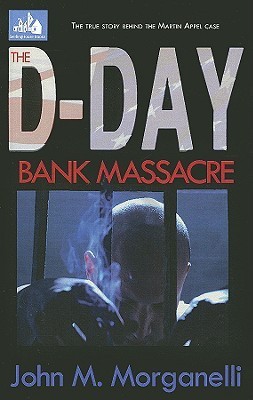 The D-day Bank Massacre: The True Story of the Martin Appel Case by ...
