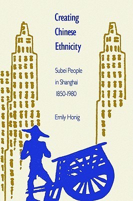 Creating Chinese Ethnicity: Subei People in Shanghai, 1850-1980 by ...