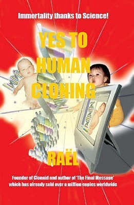Yes to Human Cloning: Immortality Thanks to Science by Raël | Goodreads
