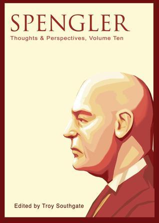 Spengler: Thoughts and Perspectives, Volume Ten by Troy Southgate ...