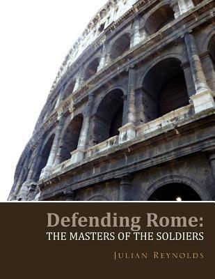 Defending Rome: The Masters of the Soldiers by Julian Reynolds | Goodreads