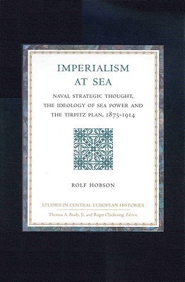 Imperialism at Sea: Naval Strategic Thought, the Ideology of Sea Power ...
