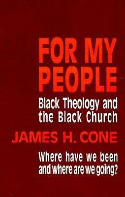 For My People: Black Theology and the Black Church by James H. Cone ...