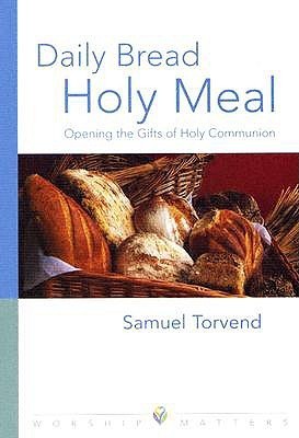 Daily Bread, Holy Meal: Opening the Gifts of Holy Communion by Samuel ...