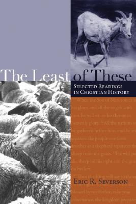 The Least of These: Selected Readings in Christian History by Eric R ...