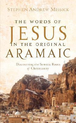 The Words of Jesus in the Original Aramaic: Discovering the Semitic ...