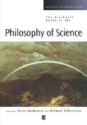 The Blackwell Guide to the Philosophy of Science by Peter Machamer ...