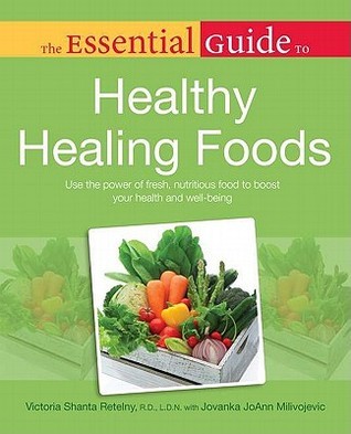 The Essential Guide to Healthy Healing Foods by Victoria Shanta Retelny ...