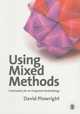 Using Mixed Methods: Frameworks for an Integrated Methodology by David ...