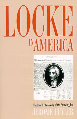 Locke in America: The Moral Philosophy of the Founding Era by Jerome ...