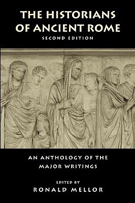 The Historians of Ancient Rome: An Anthology of the Major Writings by ...