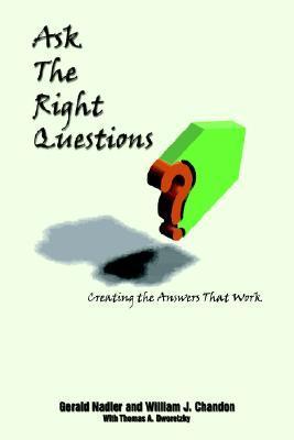 Ask The Right Questions: Creating the Answers That Work by Gerald ...