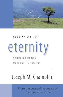 Preparing for Eternity: A Catholic Handbook for End-of-Life Concerns by ...