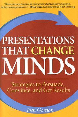 Presentations that Change Minds: Strategies to Persuade, Convince, and ...
