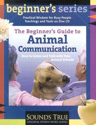 The Beginner's Guide to Animal Communication: How to Listen and Talk ...