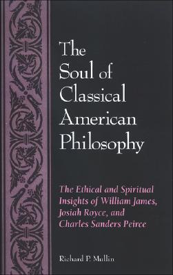 The Soul of Classical American Philosophy: The Ethical and Spiritual ...
