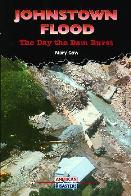 Johnstown Flood: The Day the Dam Burst by Mary Gow | Goodreads