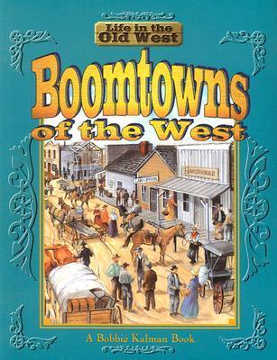 Boomtowns of the West (Life in the Old West) by Bobbie Kalman | Goodreads