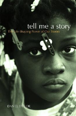 Tell Me a Story: The Life-Shaping Power of Our Stories by Daniel Taylor ...