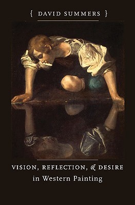 Vision, Reflection, and Desire in Western Painting by David Summers ...